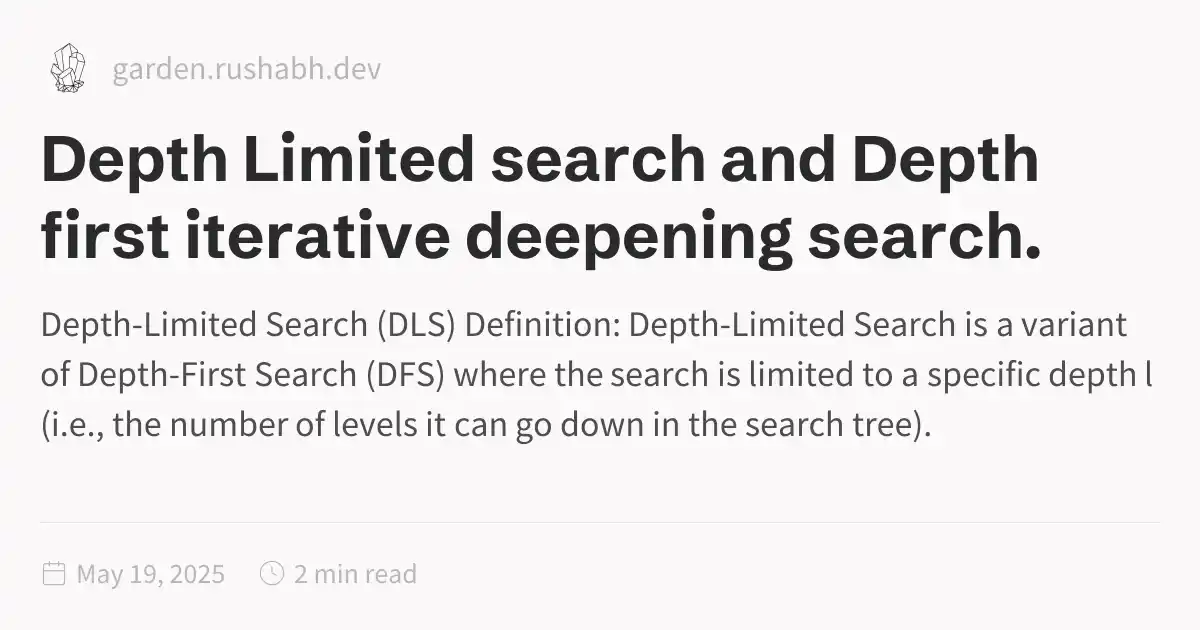 Depth Limited search and Depth first iterative deepening search.